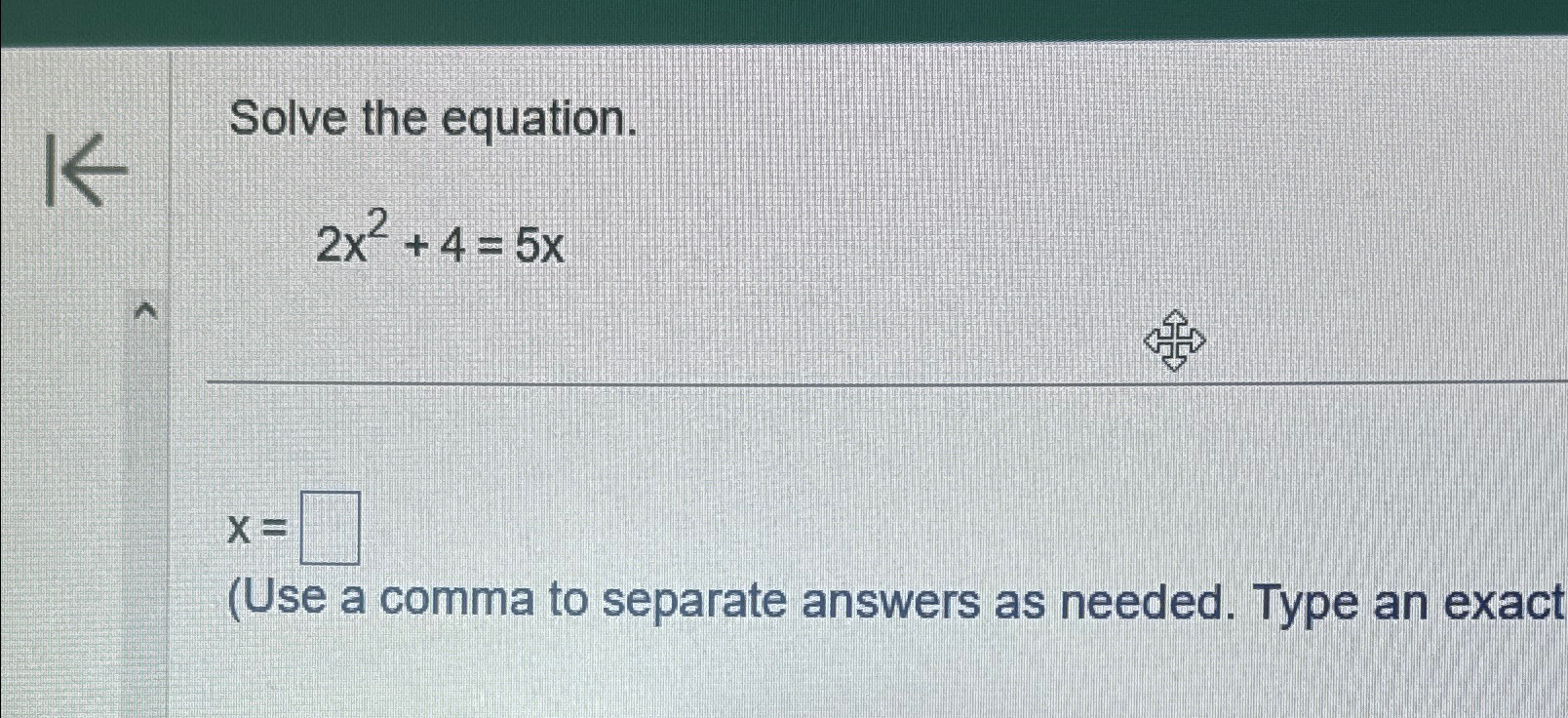Solved Solve the equation.2x2+4=5xx=(Use a comma to separate | Chegg.com