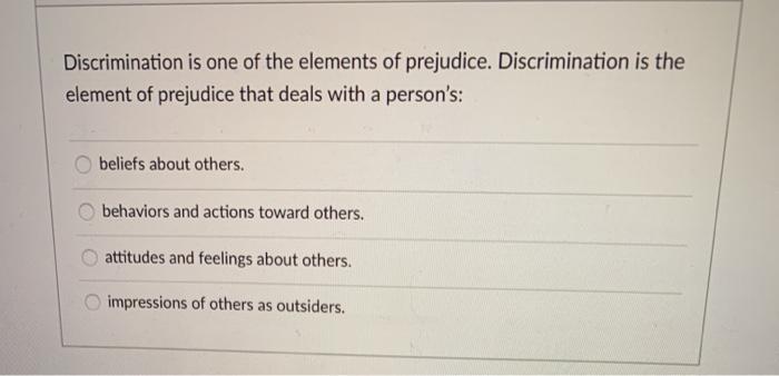 Solved Discrimination is one of the elements of prejudice. | Chegg.com