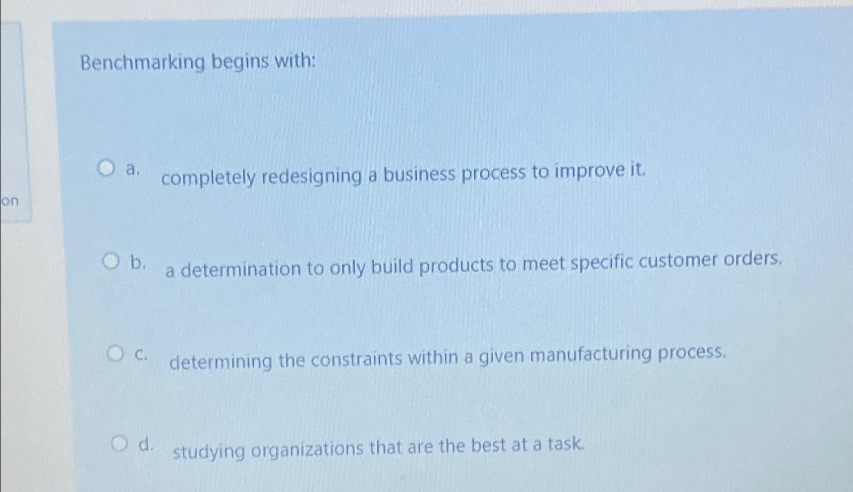 Solved Benchmarking begins with:a. ﻿completely redesigning a | Chegg.com