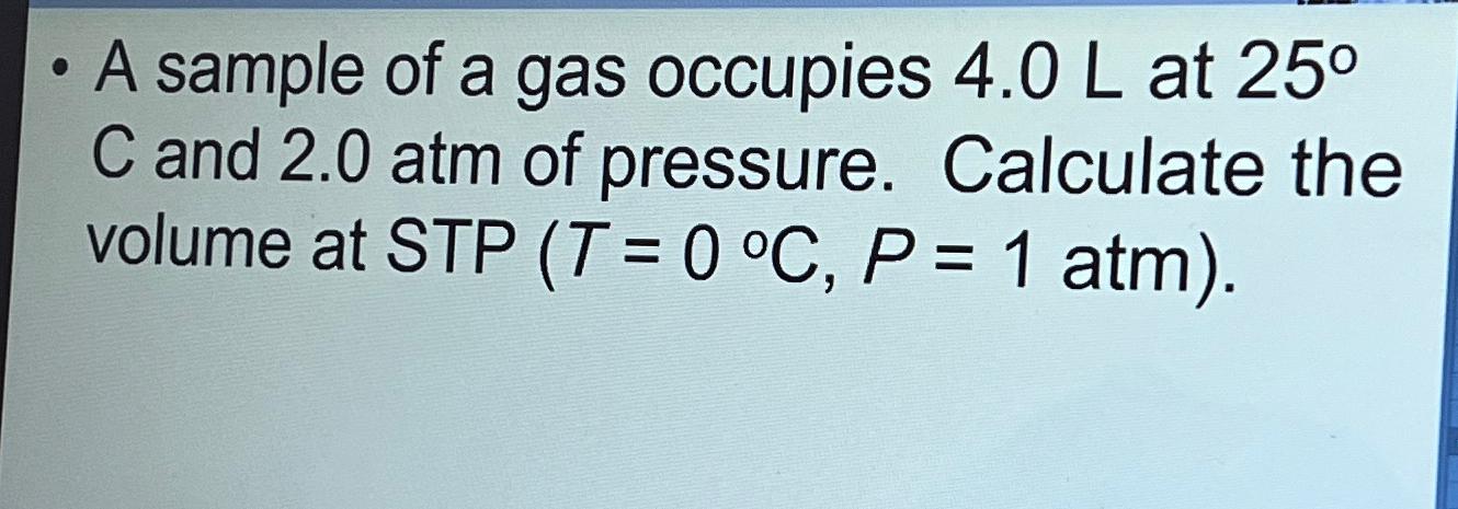 Solved A sample of a gas occupies 4.0L at 25\\\\deg C and | Chegg.com