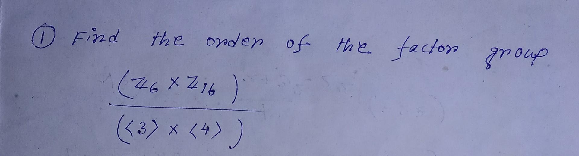 Solved Find the onder of the factor facton group (4647 16 ) | Chegg.com