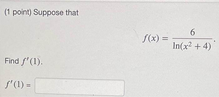 Solved (1 point) Suppose that f(x)=ln(x2+4)6 Find f′(1) | Chegg.com