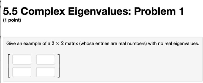 Solved 5.5 Complex Eigenvalues: Problem 1 (1 point) Give an | Chegg.com