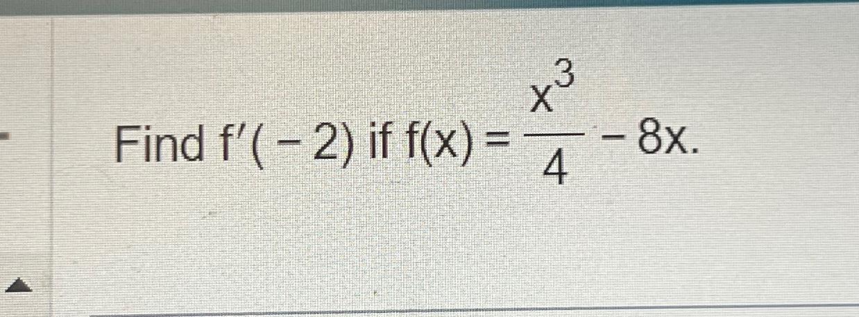 Solved Find f'(-2) ﻿if f(x)=x34-8x | Chegg.com