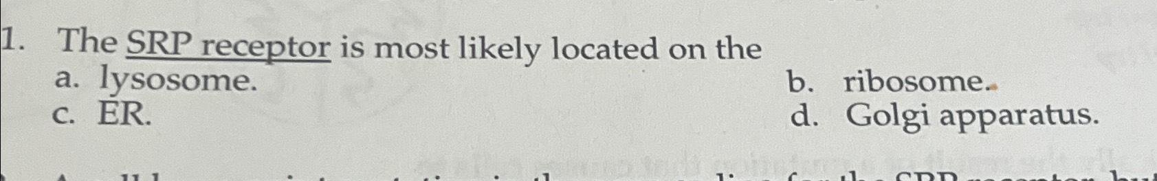 Solved The SRP receptor is most likely located on thea. | Chegg.com