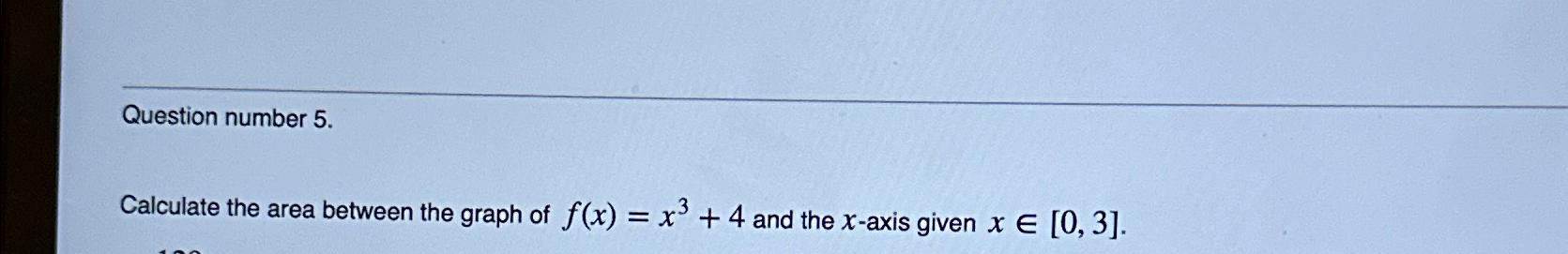 Solved Calculate the area between the graph of f(x)=x3+4 | Chegg.com