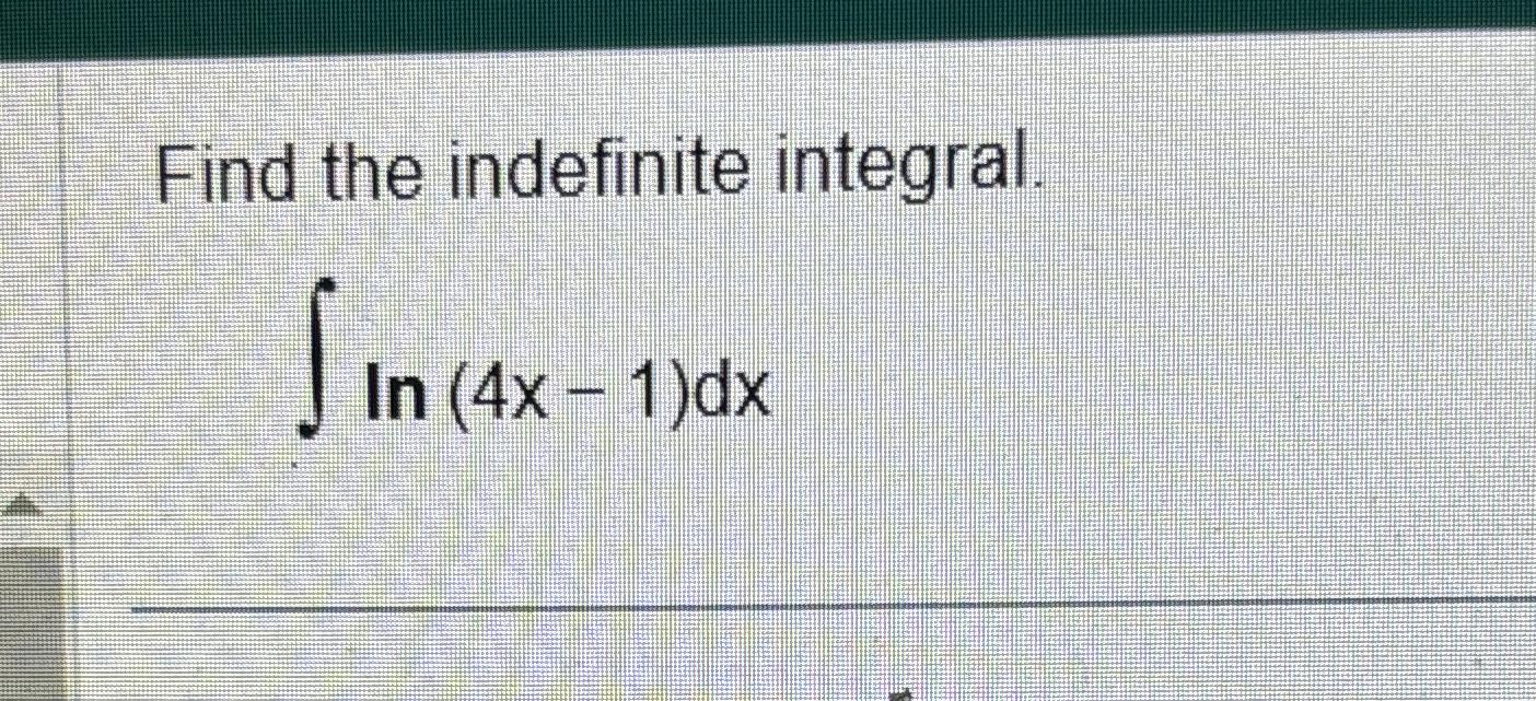 Solved Find the indefinite integral.∫﻿﻿ln(4x-1)dx | Chegg.com