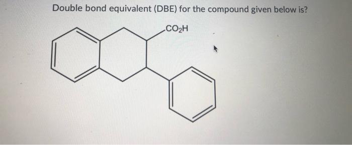 Solved Double bond equivalent (DBE) for the compound given | Chegg.com
