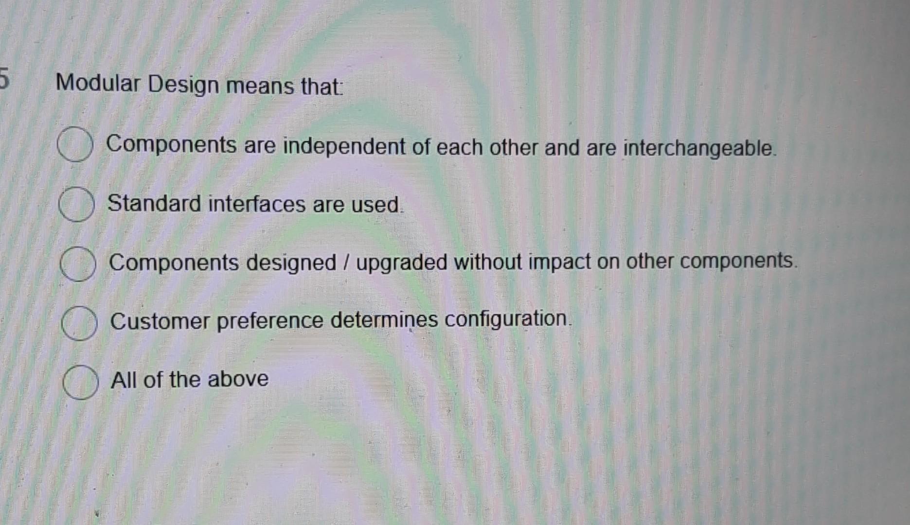 Solved Modular Design means that: Components are independent | Chegg.com