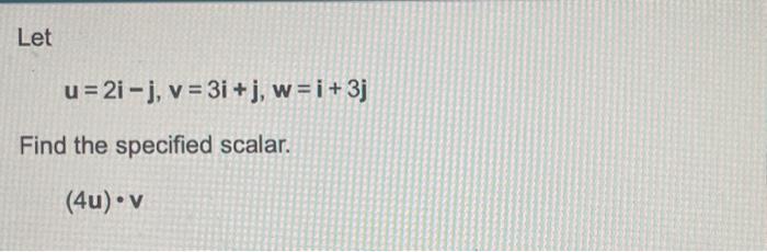 Solved Let u=2i−j,v=3i+j,w=i+3j Find the specified scalar. | Chegg.com