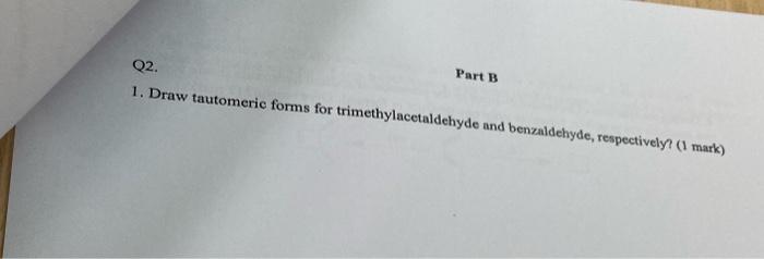 Solved Part B 1. Draw tautomeric forms for | Chegg.com