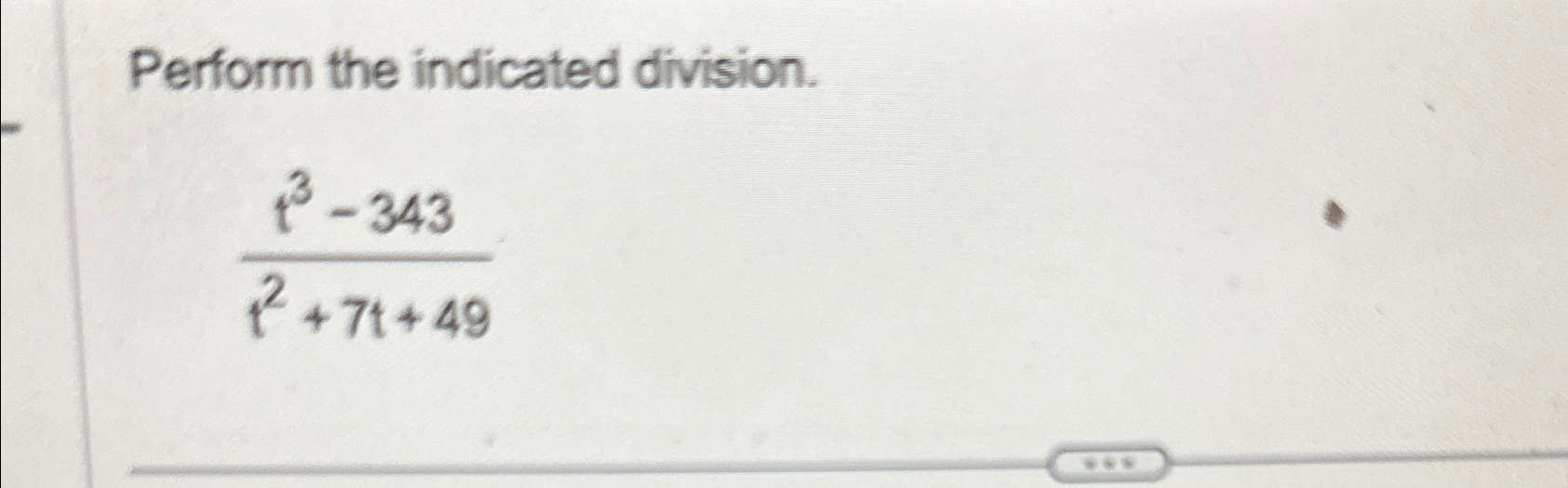 Solved Perform the indicated division.t3-343t2+7t+49 | Chegg.com