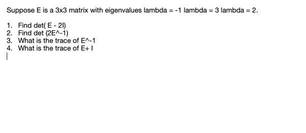 Solved Suppose E is a 3x3 matrix with eigenvalues lambda = | Chegg.com