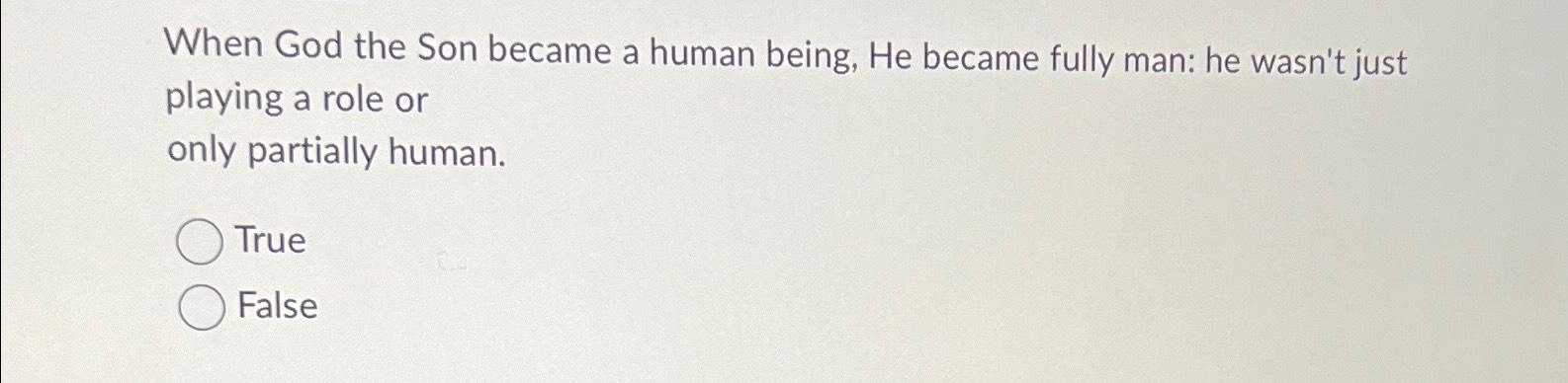 Solved When God the Son became a human being, He became | Chegg.com