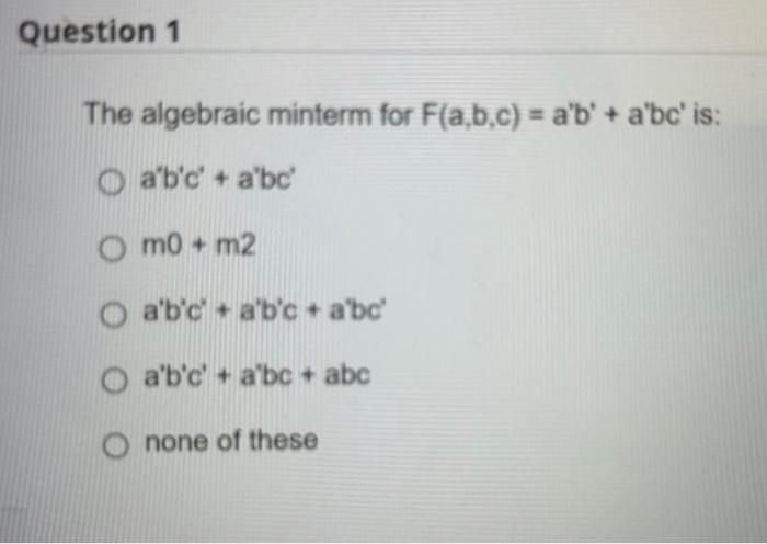 Solved The algebraic minterm for F(a,b,c)=a′b′+a′bc′ is: | Chegg.com