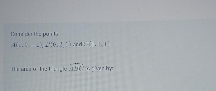 Solved Consider the points A(1,0,−1),B(0,2,1) and C(1,1,1). | Chegg.com