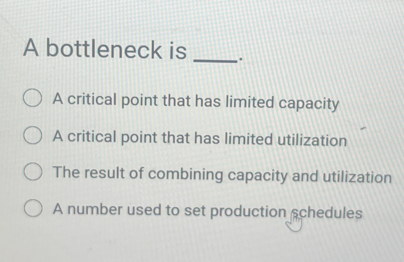 Solved A bottleneck is q,A critical point that has limited | Chegg.com