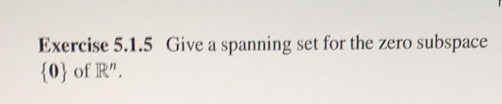 Solved Exercise 5.1.5 Give a spanning set for the zero | Chegg.com