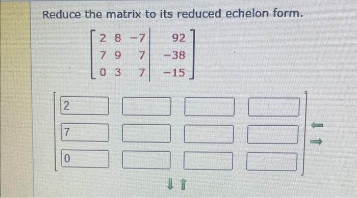 Solved Reduce the matrix to its reduced echelon form. | Chegg.com