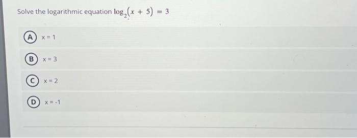 Solved Solve the logarithmic equation log₂ (x + 5) = 3 A B C | Chegg.com
