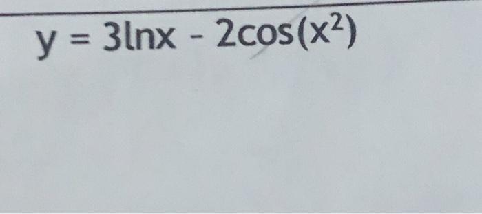 Solved y = 3lnx - 2cos(x2) Solve problems involving the | Chegg.com