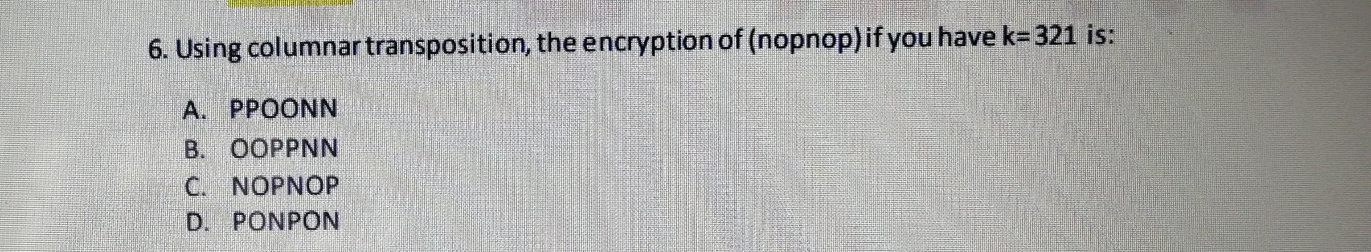Solved 6. Using columnar transposition, the encryption of | Chegg.com