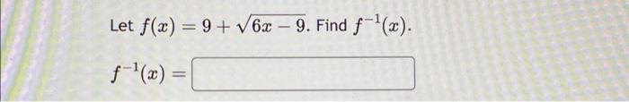 Solved Let f(x)=9+6x−9. Find f−1(x) f−1(x)= | Chegg.com