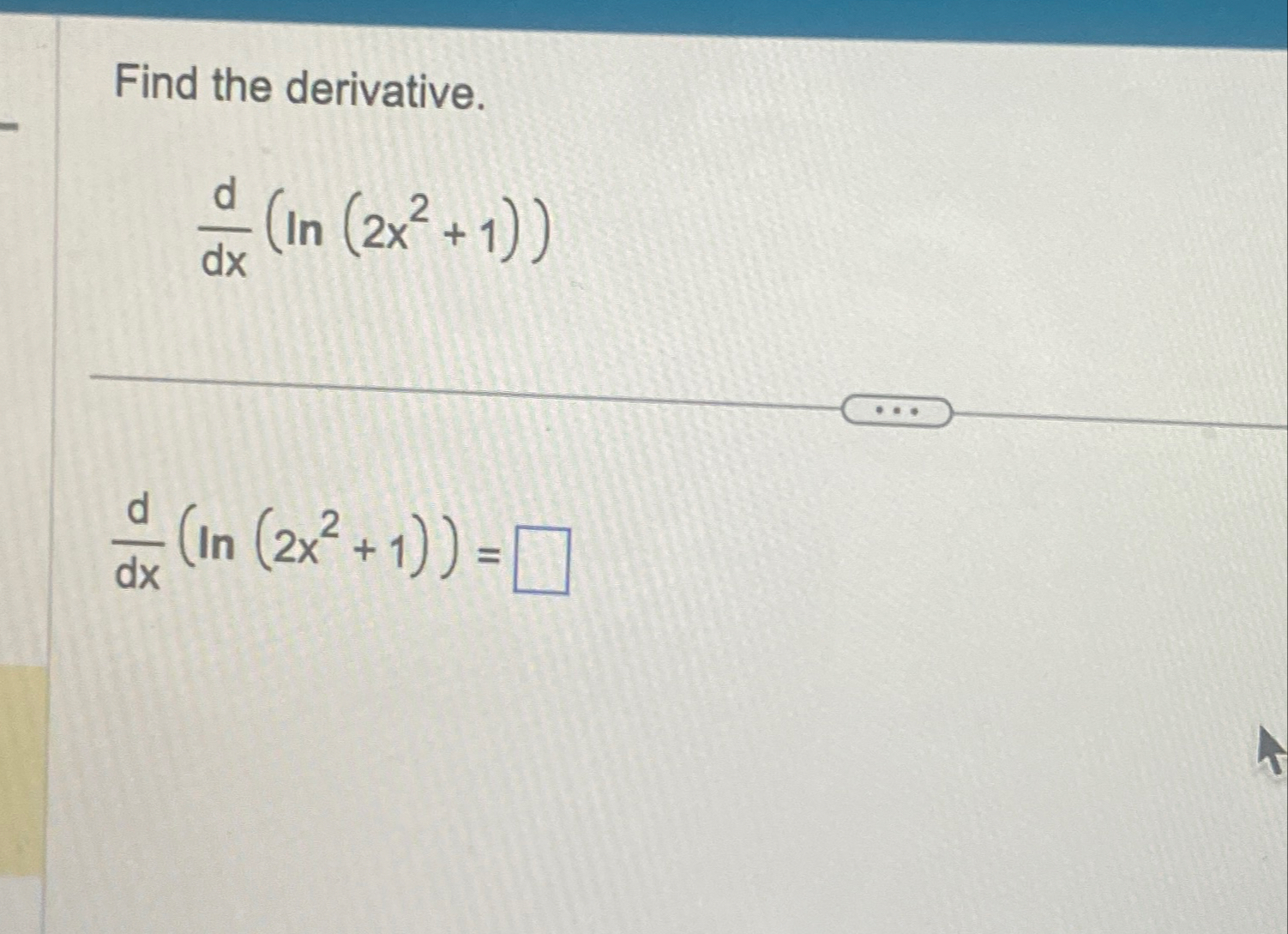 Solved Find the derivative.ddx(ln(2x2+1))ddx(ln(2x2+1))= | Chegg.com