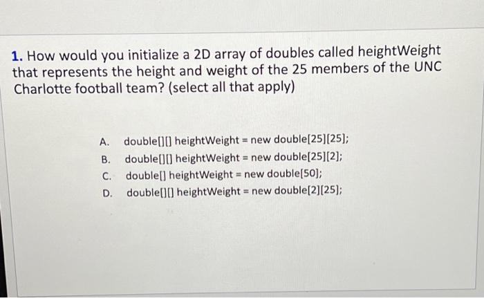 Solved 1. How would you initialize a 2D array of doubles | Chegg.com