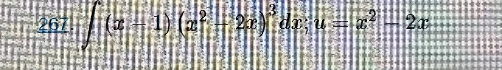 Solved ∫﻿﻿(x-1)(x2-2x)3dx;u=x2-2x | Chegg.com