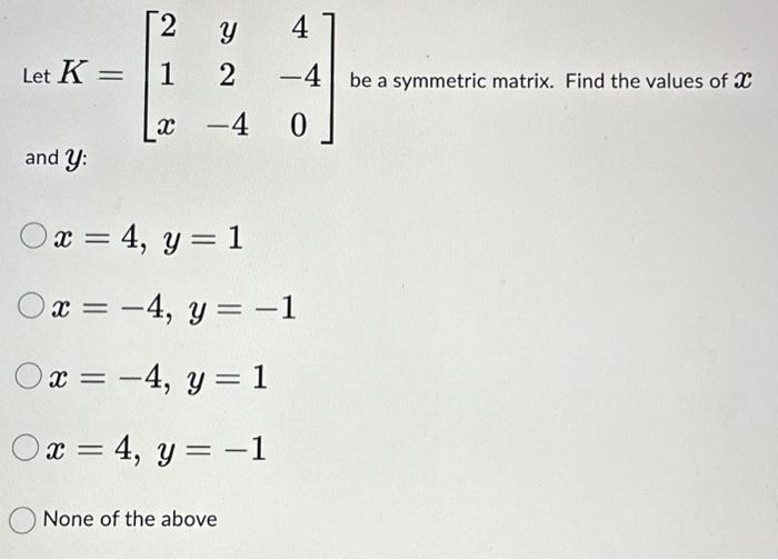 Solved Let K=⎣⎡21xy2−44−40⎦⎤ be a symmetric matrix. Find the | Chegg.com