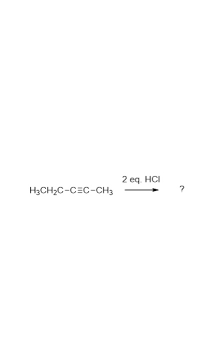 Solved 2 eq. HCI H3CH2C-CEC-CH3 H2O, H2SO4 | Chegg.com