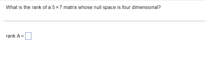 Solved What is the rank of a 5×7 ﻿matrix whose null space is | Chegg.com