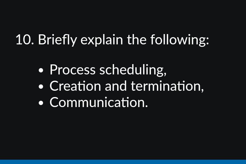 Solved 10. Briefly explain the following: - Process | Chegg.com
