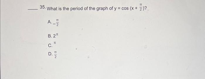 Solved 35. What is the period of the graph of y=cos(x+2π) ? | Chegg.com