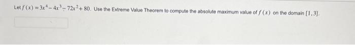 Solved Let f(x)=3x4−4x3−72x2+80. Use the Extreme Value | Chegg.com