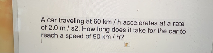 Solved A car traveling at 60 km/h accelerates at a rate of | Chegg.com