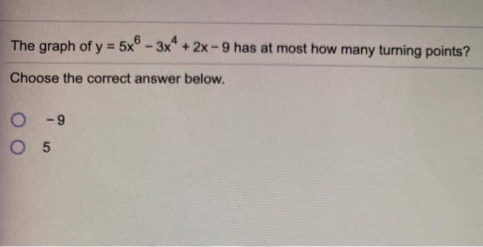 Solved The graph of y = 5x6 - 3x4 + 2x - 9 has at most how | Chegg.com