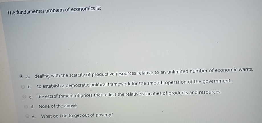 Solved The fundamental problem of economics is:a. ﻿dealing | Chegg.com