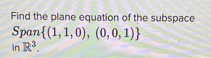 Solved Find the plane equation of the subspace Span{(1,1,0), | Chegg.com