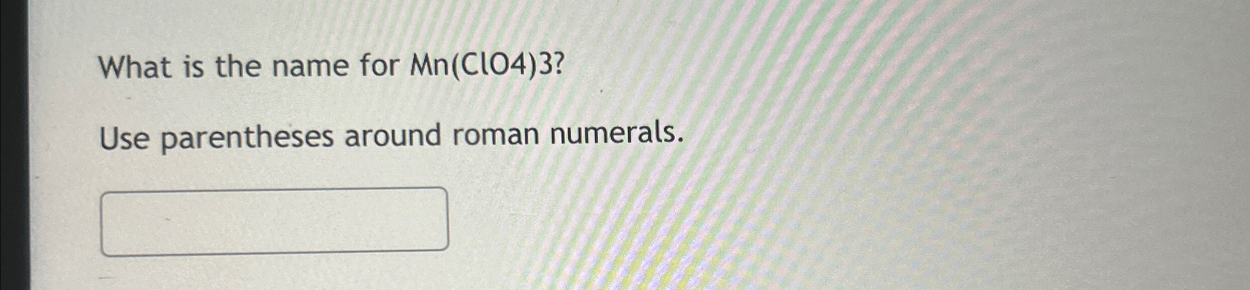 Solved What is the name for Mn(ClO4)3 ?Use parentheses | Chegg.com