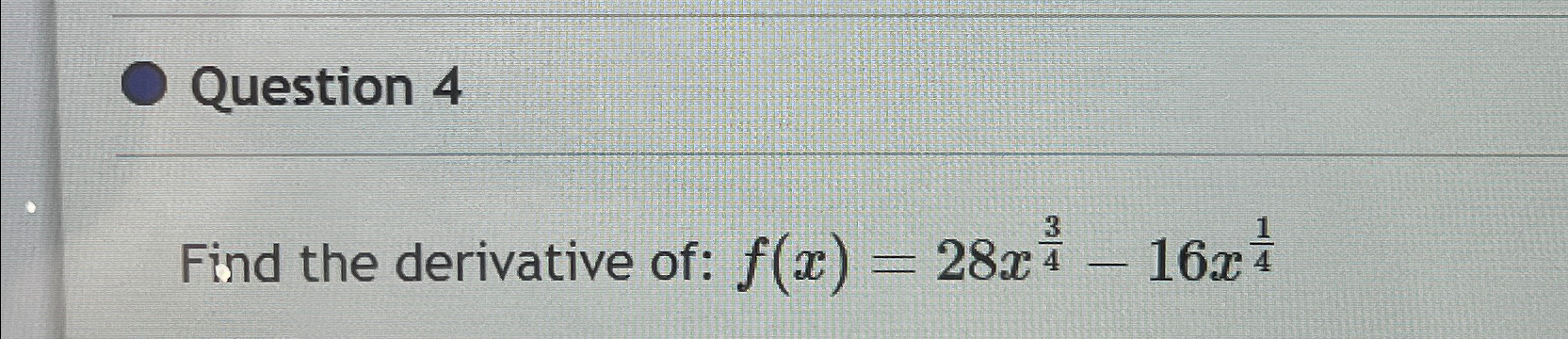 Solved Question 4Find the derivative of: f(x)=28x34-16x14 | Chegg.com