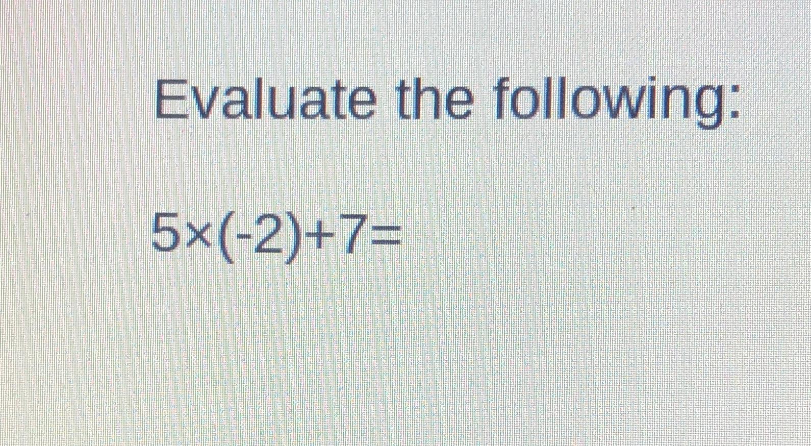 Solved Evaluate the following:5×(-2)+7= | Chegg.com