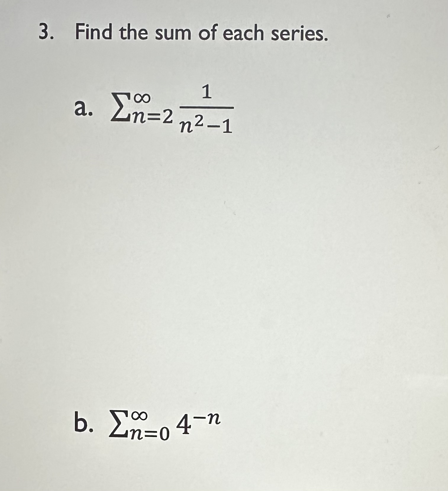 Solved Find the sum of each series.a. ∑n=2∞1n2-1b. ∑n=0∞4-n | Chegg.com