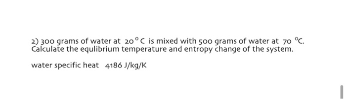 Solved 2) 300 grams of water at 20°C is mixed with 500 grams | Chegg.com