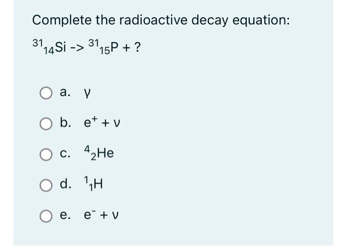 Solved Complete the radioactive decay equation: 114Si -> | Chegg.com