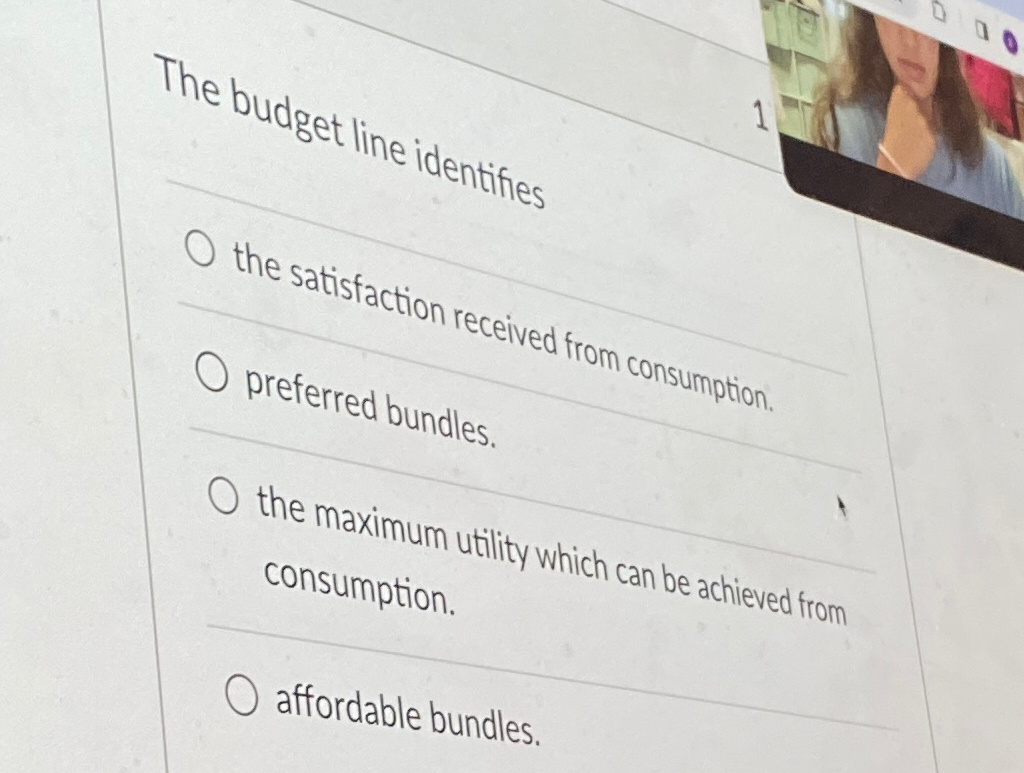 Solved The budget line identifiesthe satisfaction received | Chegg.com