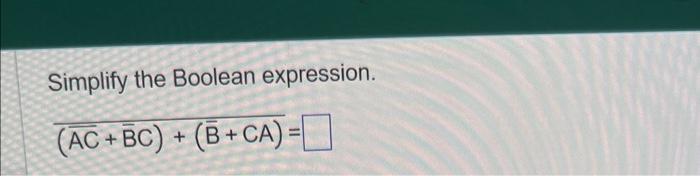 Solved Simplify the Boolean expression. (AC+BˉC)+(Bˉ+CA)= | Chegg.com