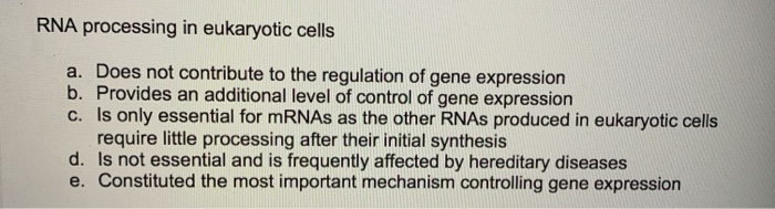 Solved RNA processing in eukaryotic cells a. Does not | Chegg.com