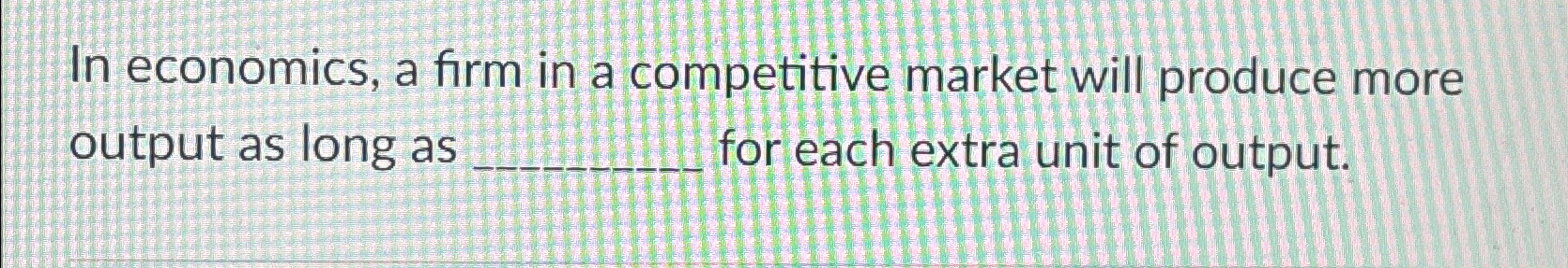 In economics, a firm in a competitive market will | Chegg.com